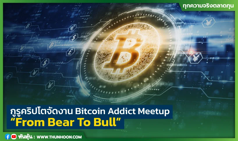 กูรูคริปโตจัดงาน Bitcoin Addict Meetup “From Bear To Bull”