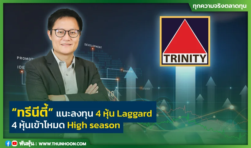 “ทรีนีตี้” แนะลงทุน 4 หุ้น Laggard 4 หุ้นเข้าโหมด High season