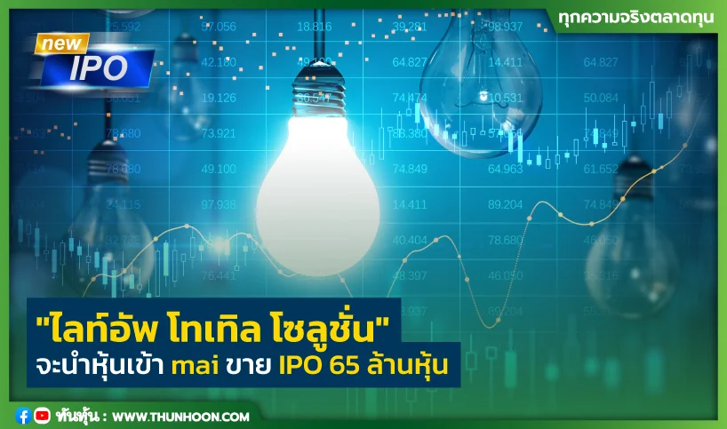 "ไลท์อัพ โทเทิล โซลูชั่น" จะนำหุ้นเข้า mai ขาย IPO 65 ล้านหุ้น