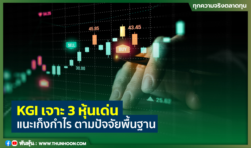 KGI เจาะ 3 หุ้นเด่น แนะเก็งกำไร ตามปัจจัยพื้นฐาน