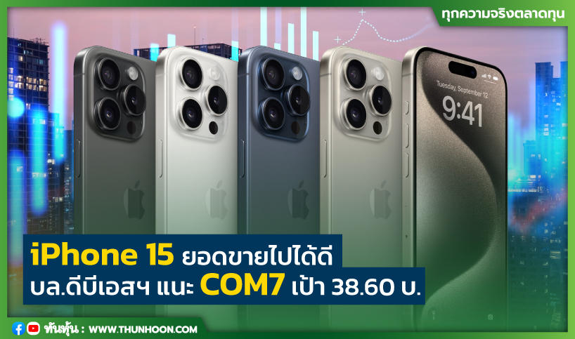 iPhone 15 ยอดขายไปได้ดี บล.ดีบีเอสฯแนะ COM7 เป้า 38.60 บ.