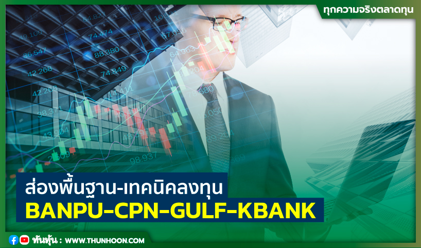 ส่องพื้นฐาน-เทคนิคลงทุน BANPU-CPN-GULF-KBANK