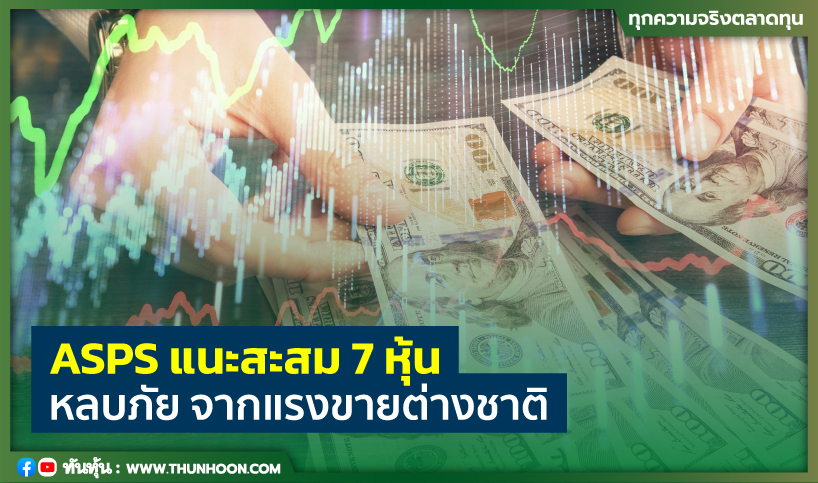 ASPS แนะสะสม 7 หุ้นหลบภัย จากแรงขายต่างชาติ