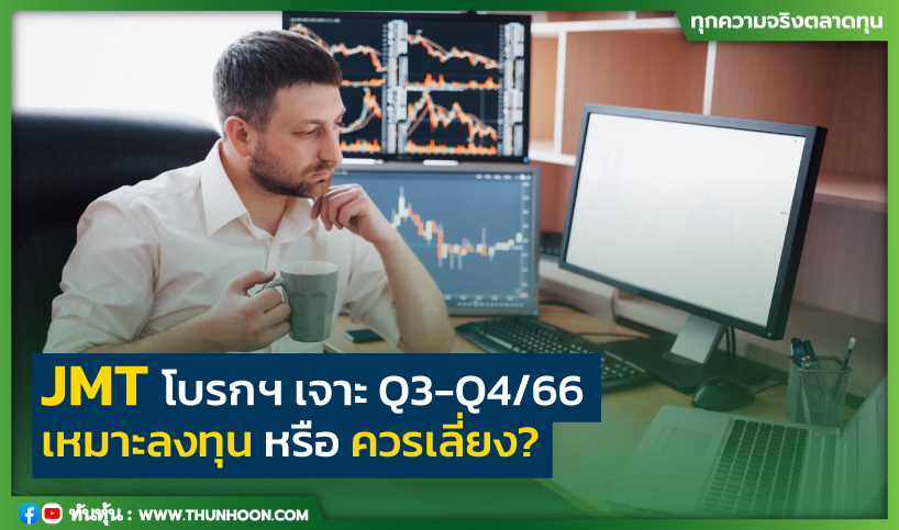 JMT โบรกฯ เจาะ Q3-Q4/66 เหมาะลงทุน หรือ ควรเลี่ยง?