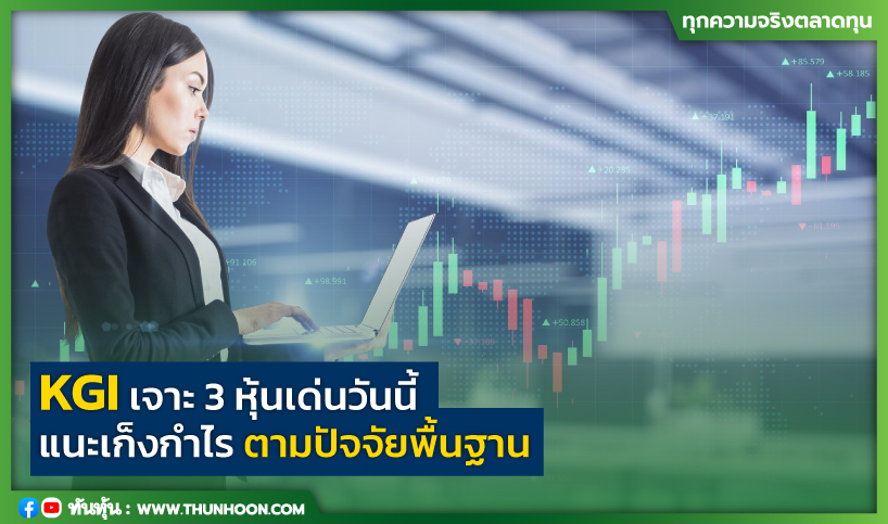KGI เจาะ 3 หุ้นเด่นวันนี้ แนะเก็งกำไร ตามปัจจัยพื้นฐาน