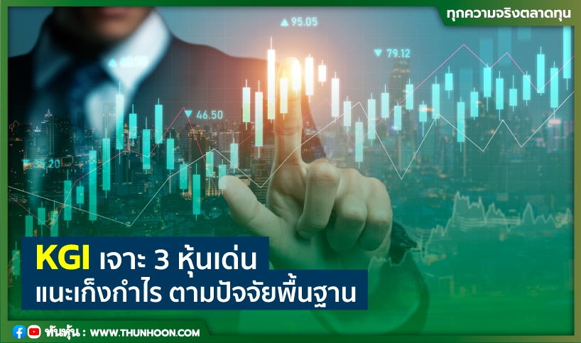 KGI เจาะ 3 หุ้นเด่น แนะเก็งกำไร ตามปัจจัยพื้นฐาน
