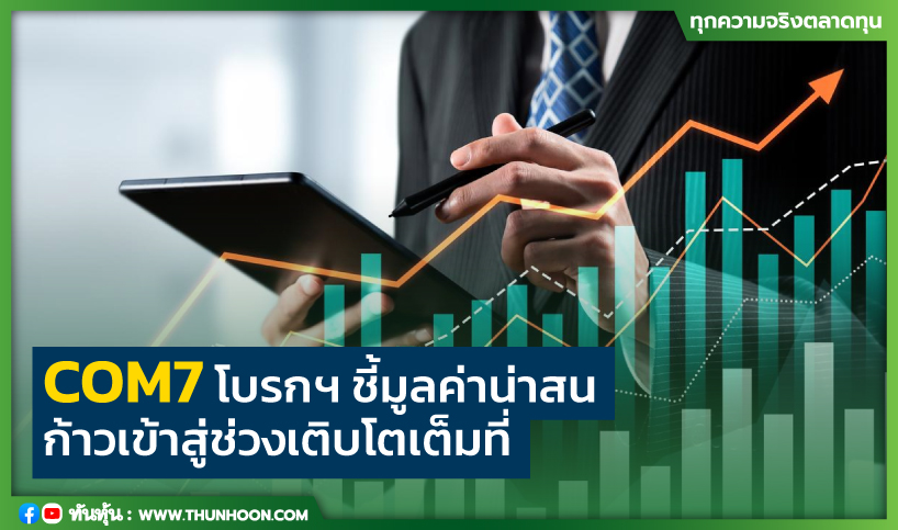COM7 โบรกฯ เปิดข้อมูลเชิงบวก-ลบ หลังประชุมนักวิเคราะห์