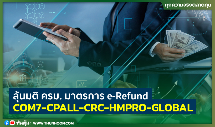 ลุ้นมติ ครม. มาตรการ e-Refund COM7-CPALL-CRC-HMPRO-GLOBAL