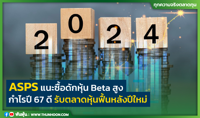 ASPS แนะซื้อดักหุ้น Beta สูง กำไรปี 67 ดี รับตลาดหุ้นฟื้นหลังปีใหม่