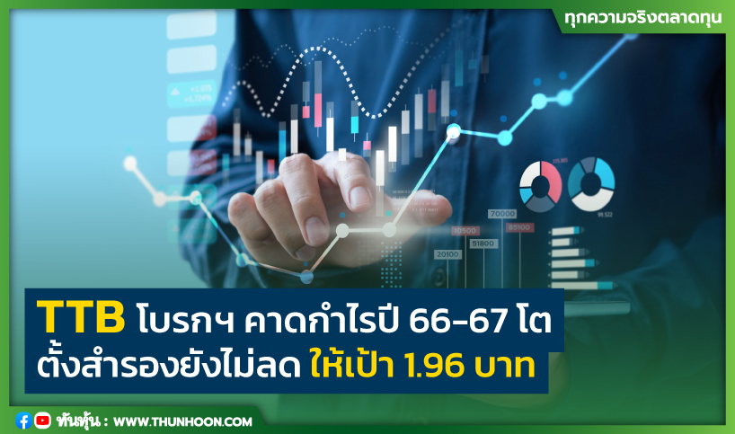 TTB โบรกฯ คาดกำไรปี 66-67 โต ตั้งสำรองยังไม่ลด ให้เป้า 1.96 บาท