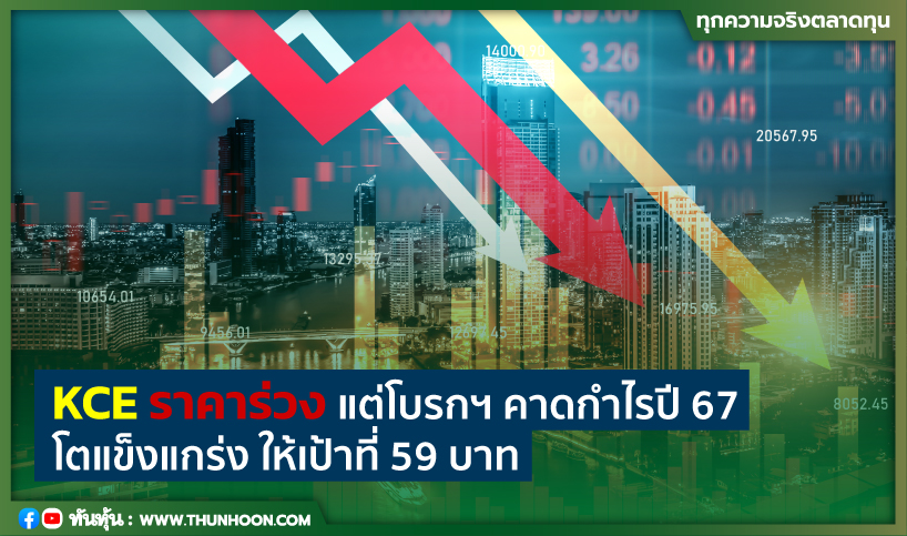 KCE ราคาร่วง แต่โบรกฯ คาดกำไรปี 67 โตแข็งแกร่ง ให้เป้าที่ 59 บาท