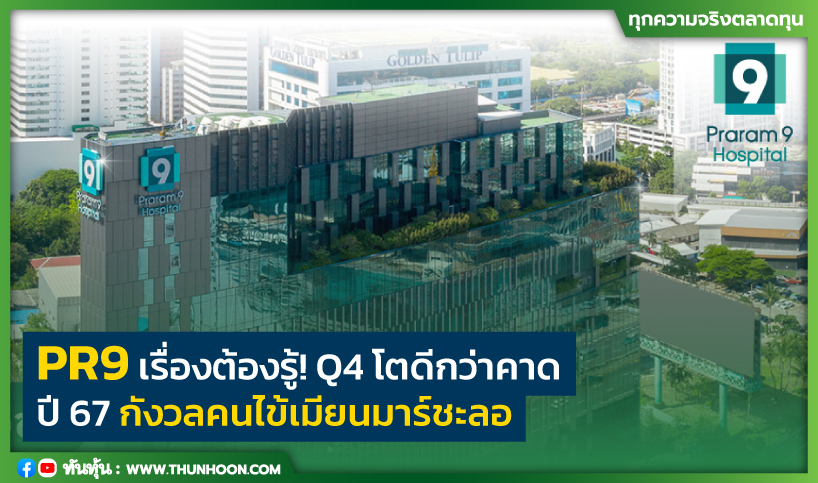 PR9 เรื่องต้องรู้! Q4 โตดีกว่าคาด ปี 67 กังวลคนไข้เมียนมาร์ชะลอ
