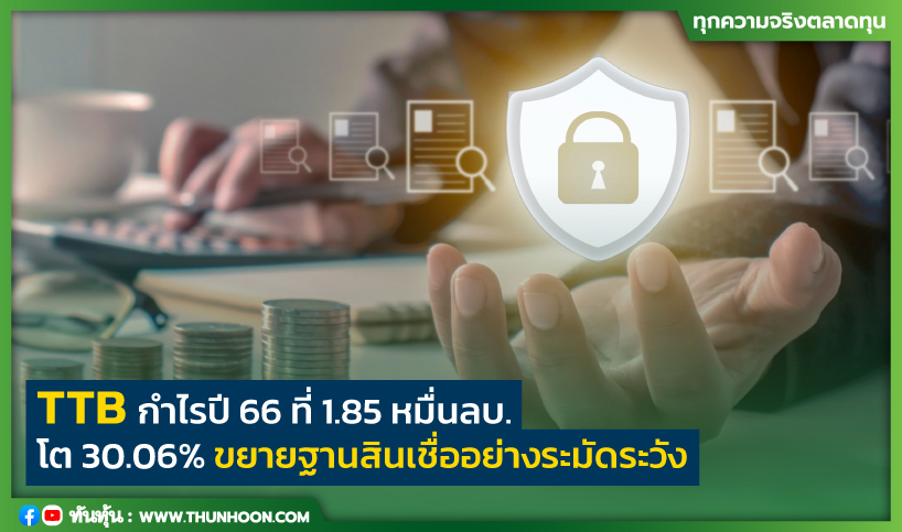 TTB กำไรปี 66 ที่ 1.85 หมื่นลบ.โต 30.06% ขยายฐานสินเชื่ออย่างระมัดระวัง