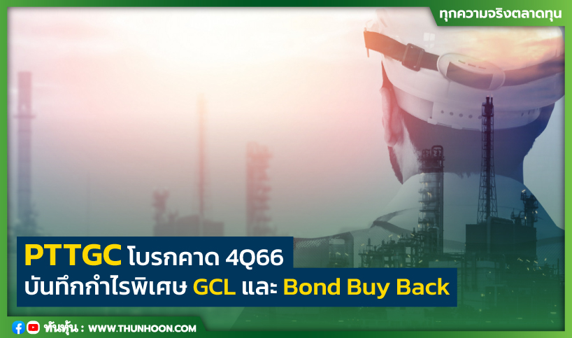 PTTGC โบรกคาด 4Q66 บันทึกกำไรพิเศษ GCL และ Bond Buy Back