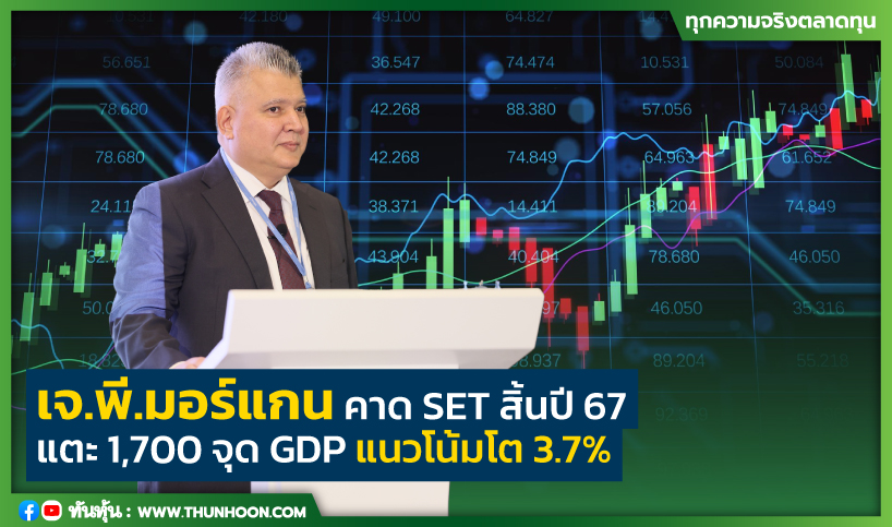 เจ.พี.มอร์แกน คาด SET สิ้นปี 67 แตะ 1,700 จุด GDP แนวโน้มโต 3.7%