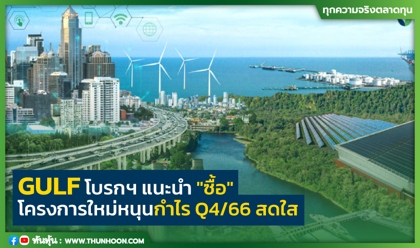 GULF โบรกฯ แนะนำ "ซื้อ" โครงการใหม่หนุนกำไร Q4/66 สดใส