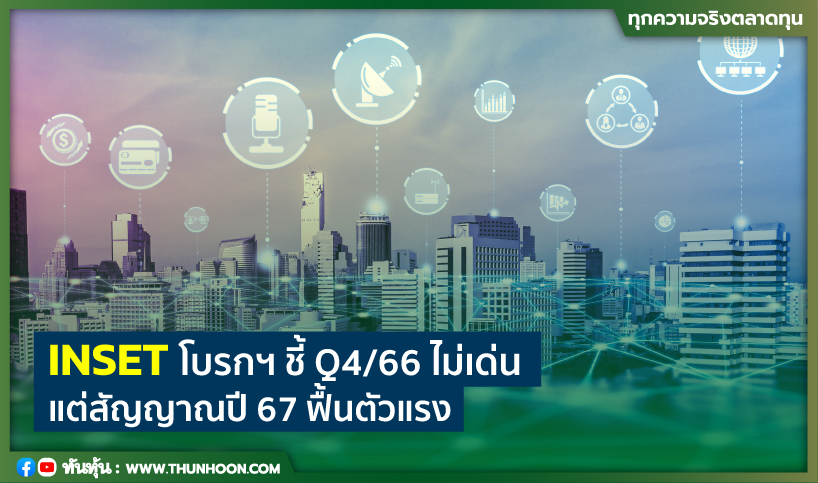 INSET โบรกฯ ชี้ Q4/66 ไม่เด่น แต่สัญญาณปี 67 ฟื้นตัวแรง