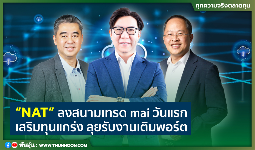 “NAT” ลงสนามเทรด mai วันแรก เสริมทุนแกร่ง ลุยรับงานเติมพอร์ต