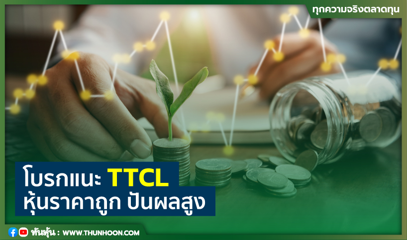โบรกแนะ TTCL หุ้นราคาถูก ปันผลสูง