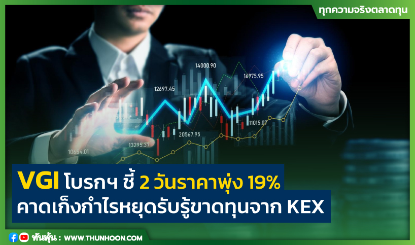 VGI โบรกฯ ชี้ 2 วันราคาพุ่ง 19% คาดเก็งกำไรหยุดรับรู้ขาดทุนจาก KEX