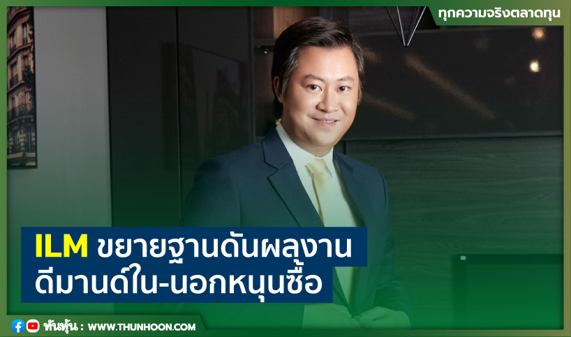 ILMขยายฐานดันผลงาน ดีมานด์ใน-นอกหนุนซื้อ