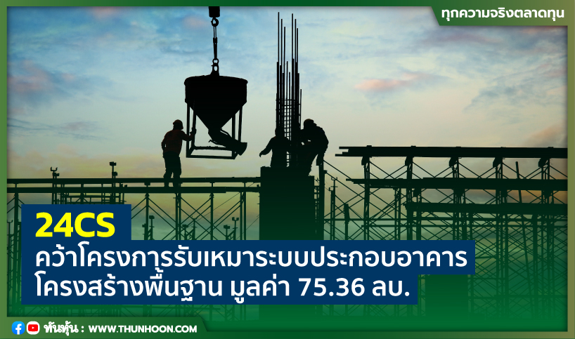 24CS คว้าโครงการรับเหมาระบบประกอบอาคาร-โครงสร้างพื้นฐาน มูลค่า 75.36 ลบ.