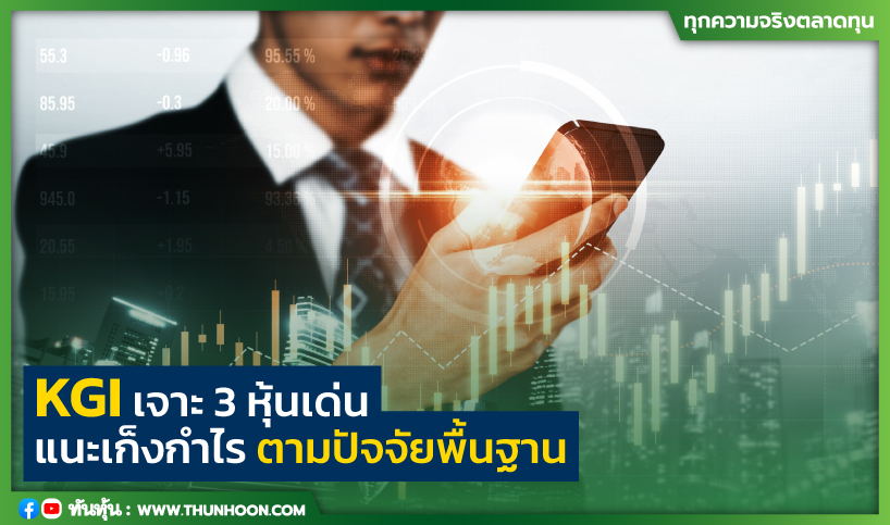 KGI เจาะ 3 หุ้นเด่น แนะเก็งกำไร ตามปัจจัยพื้นฐาน