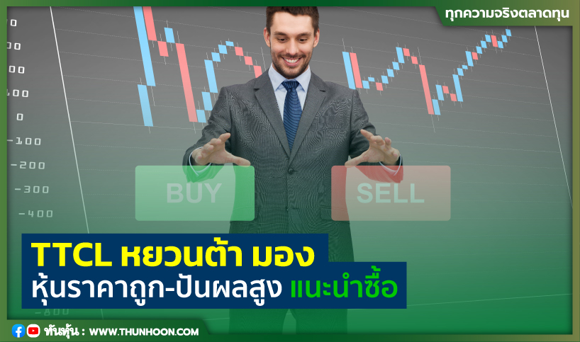 TTCL หยวนต้า มองหุ้นราคาถูก-ปันผลสูง แนะนำซื้อ