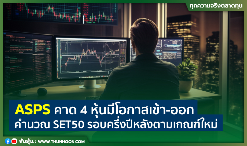 ASPS คาด 4 หุ้นมีโอกาสเข้า-ออกคำนวณ SET50 รอบครึ่งปีหลังตามเกณฑ์ใหม่