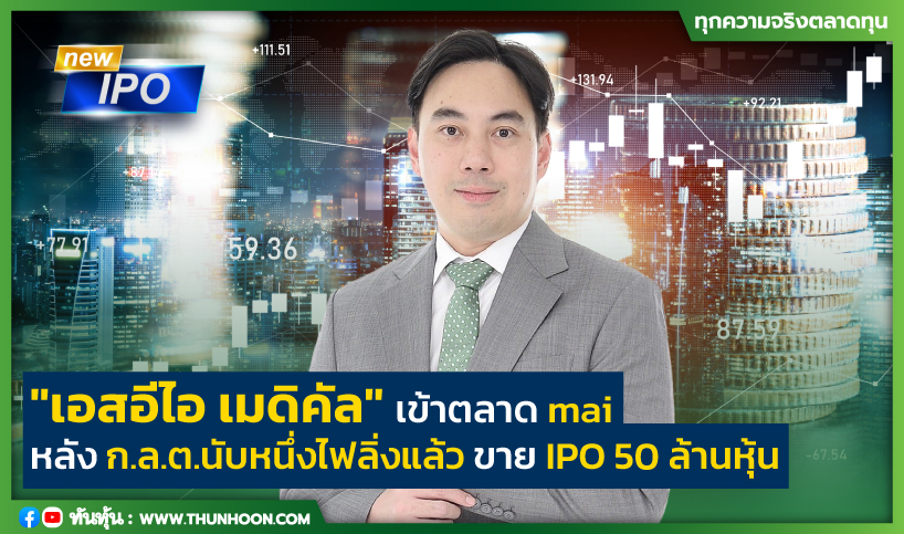 "เอสอีไอ เมดิคัล" เข้าตลาด mai หลัง ก.ล.ต.นับหนึ่งไฟลิ่งแล้ว ขาย IPO 50 ล้านหุ้น