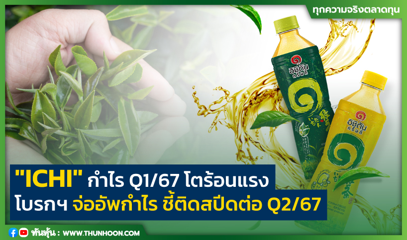 "ICHI" กำไร Q1/67 โตร้อนแรง ASPS จ่ออัพกำไร ชี้ติดสปีดต่อ Q2/67