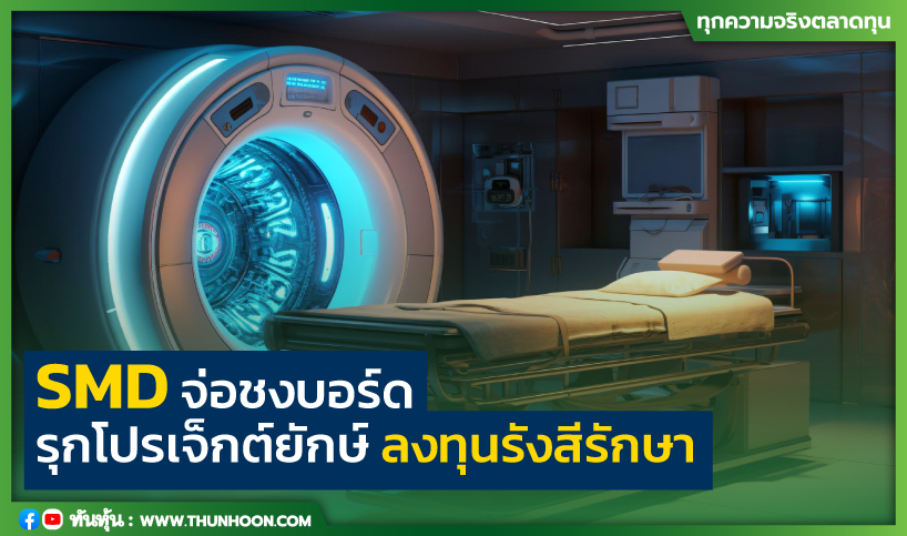 SMD จ่อชงบอร์ด รุกโปรเจ็กต์ยักษ์ ลงทุนรังสีรักษา