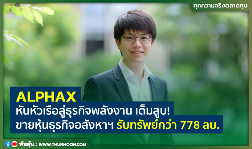 ALPHAX หันหัวเรือสู่ธุรกิจพลังงาน เต็มสูบ! ขายหุ้นธุรกิจอสังหาฯ รับทรัพย์กว่า 778 ลบ.