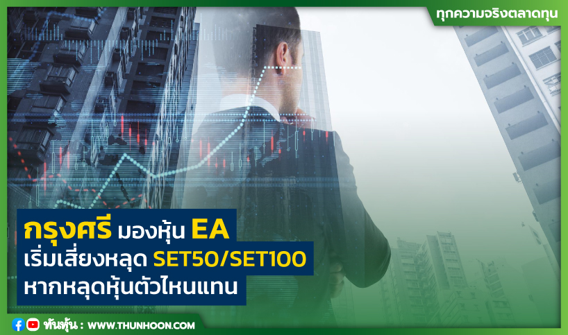กรุงศรี มองหุ้น EA เริ่มเสี่ยงหลุด SET50/SET100 , หากหลุดหุ้นตัวไหนแทน