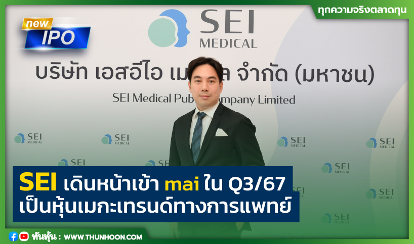 SEI เดินหน้าเข้า mai ใน Q3/67 เป็นหุ้นเมกะเทรนด์ทางการแพทย์