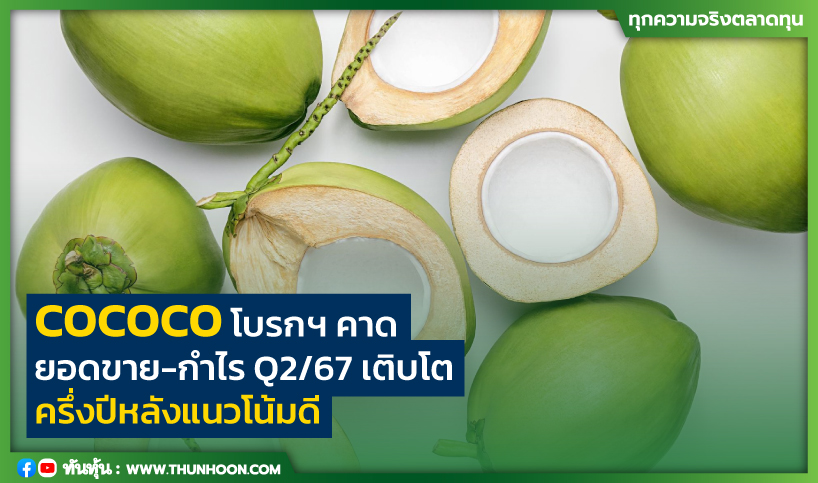 COCOCO โบรกฯ คาดยอดขาย-กำไร Q2/67 เติบโต ครึ่งปีหลังแนวโน้มดี