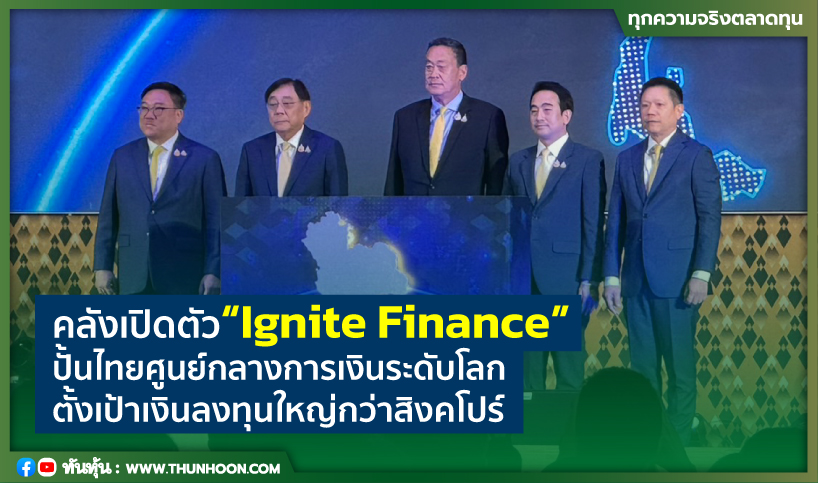 คลังเปิดตัว“Ignite Finance”ปั้นไทยศูนย์กลางการเงินระดับโลก
