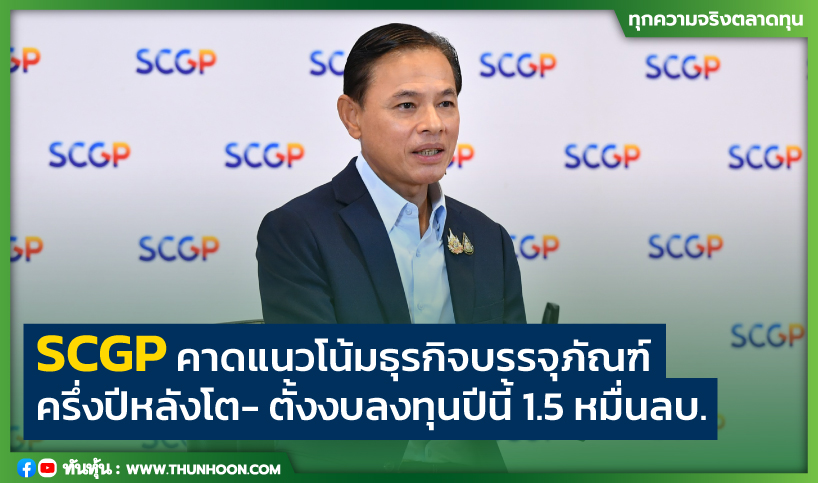 SCGP คาดแนวโน้มธุรกิจบรรจุภัณฑ์ครึ่งปีหลังโต- ตั้งงบลงทุนปีนี้ 1.5 หมื่นลบ.