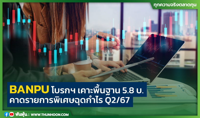 "BANPU" โบรกฯ เคาะพื้นฐาน 5.8 บ. คาดรายการพิเศษฉุดกำไร Q2/67