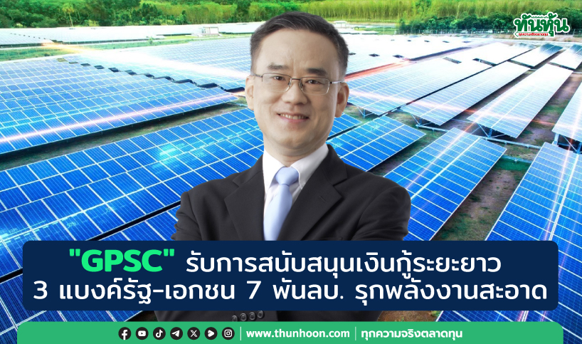 "GPSC" รับสนับสนุนเงินกู้ระยะยาว 3 แบงค์รัฐ-เอกชน 7 พันลบ. รุกพลังงานสะอาด