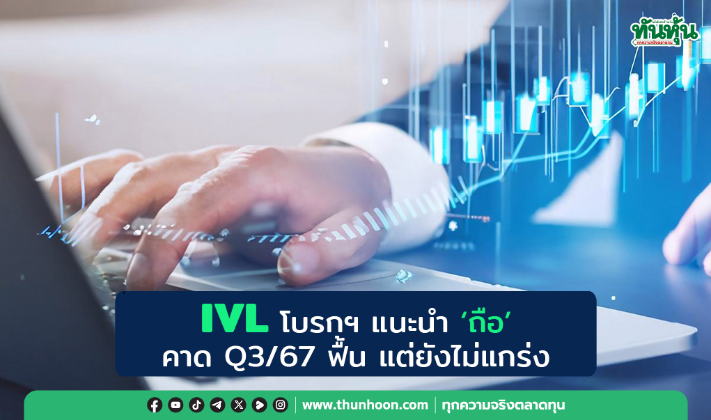 IVL โบรกฯ แนะนำ "ถือ" คาด Q3/67 ฟื้น แต่ยังไม่แกร่ง