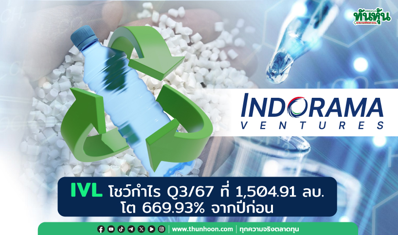 IVL โชว์กำไร Q3/67 ที่ 1,504.91 ลบ.โต 669.93% จากปีก่อน