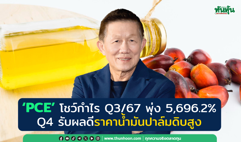 ‘PCE’ โชว์กำไร Q3/67 พุ่ง 5,696.2% ,Q4 รับผลดีราคาน้ำมันปาล์มดิบสูง
