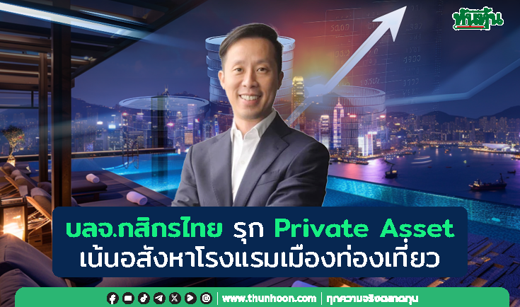 บลจ.กสิกรไทย รุกPrivate Asset เน้นอสังหาโรงแรมเมืองท่องเที่ยว