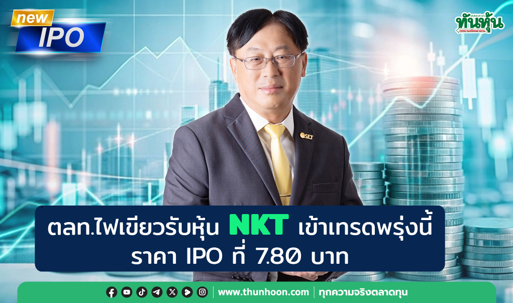ตลท.ไฟเขียวรับหุ้น NKT เข้าเทรดพรุ่งนี้ -ราคา IPO ที่ 7.80 บาท/หุ้น