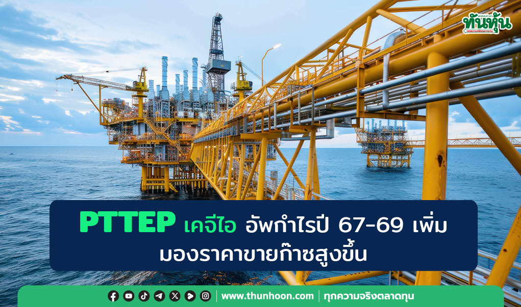 PTTEP เคจีไอ อัพกำไรปี 67-69 เพิ่ม มองราคาขายก๊าซสูงขึ้น