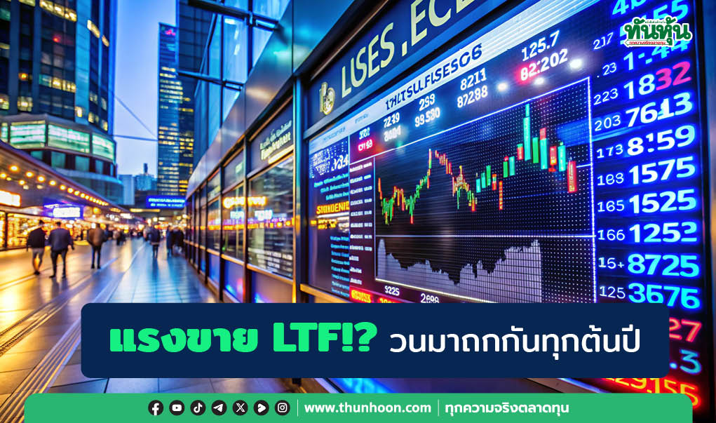 แรงขาย LTF!? วนมาถกกันทุกต้นปี