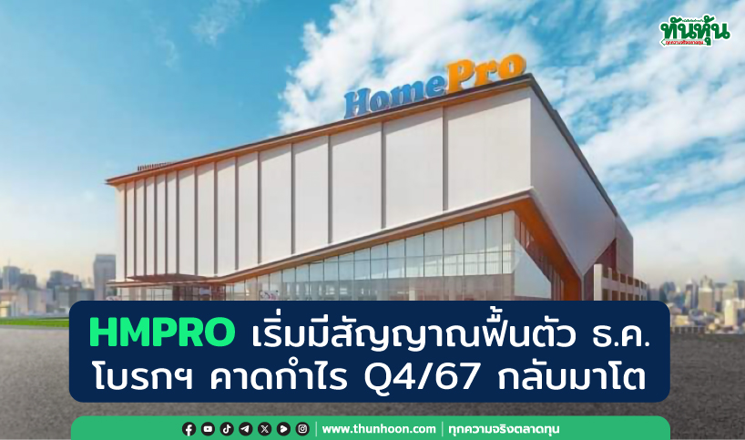 HMPRO เริ่มมีสัญญาณฟื้นตัวธ.ค. โบรกฯ คาดกำไร Q4/67 กลับมาโต