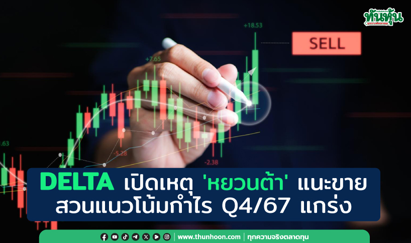 DELTA เปิดเหตุ 'หยวนต้า' แนะขาย สวนแนวโน้มกำไร Q4/67 แกร่ง