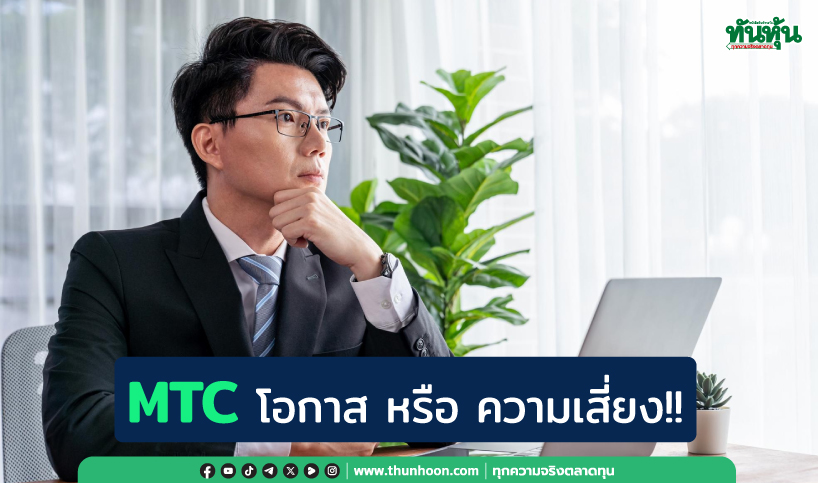 MTC โอกาส หรือ ความเสี่ยง!!